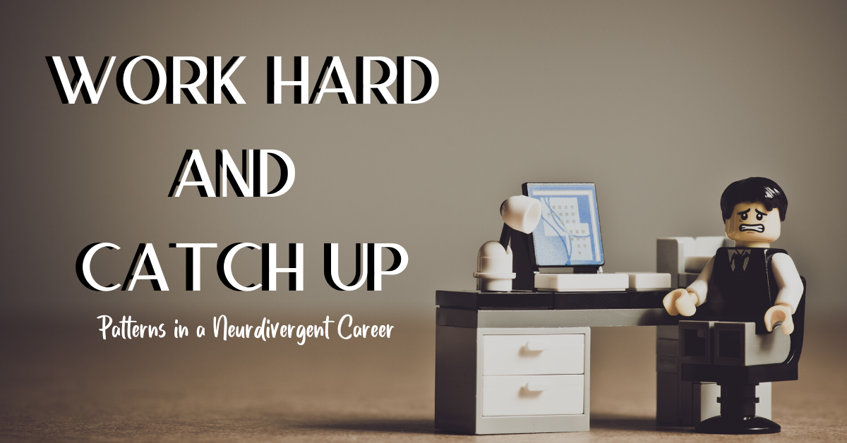 Work Hard and Catch Up: Patterns in a Neurodivergent Career » NeuroClastic